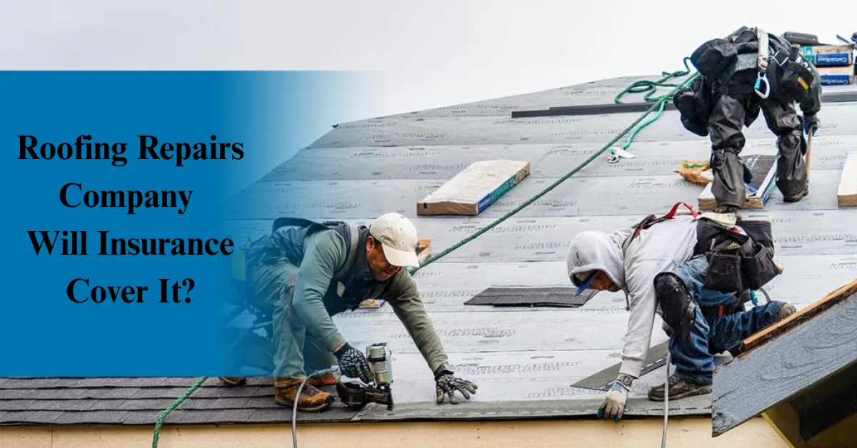 Roofing Repairs Company Will Insurance Cover It?